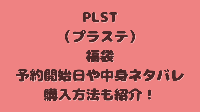 2023年PLST福袋の口コミや中身ネタバレは？予約開始日や購入方法も紹介！｜AIKUFUKU