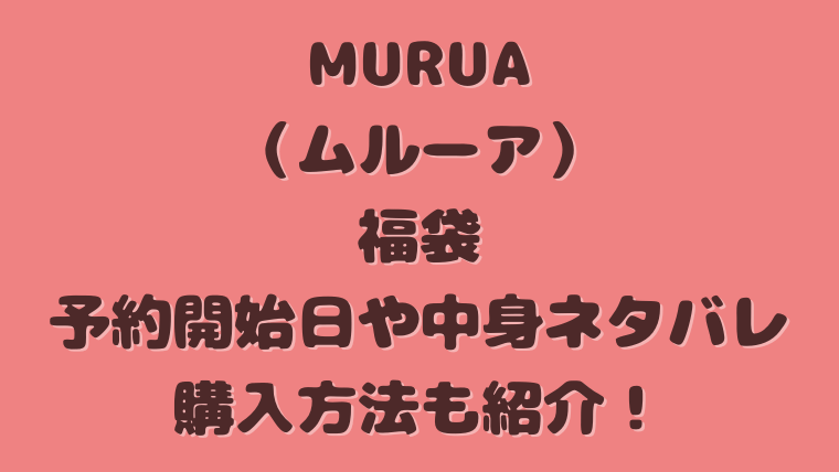 2023年MURUA（ムルーア）福袋の口コミや中身ネタバレは？予約開始日や購入方法も紹介！｜AIKUFUKU